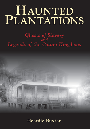 Haunted Plantations: Ghosts of Slavery and Legends of the Cotton Kingd ...